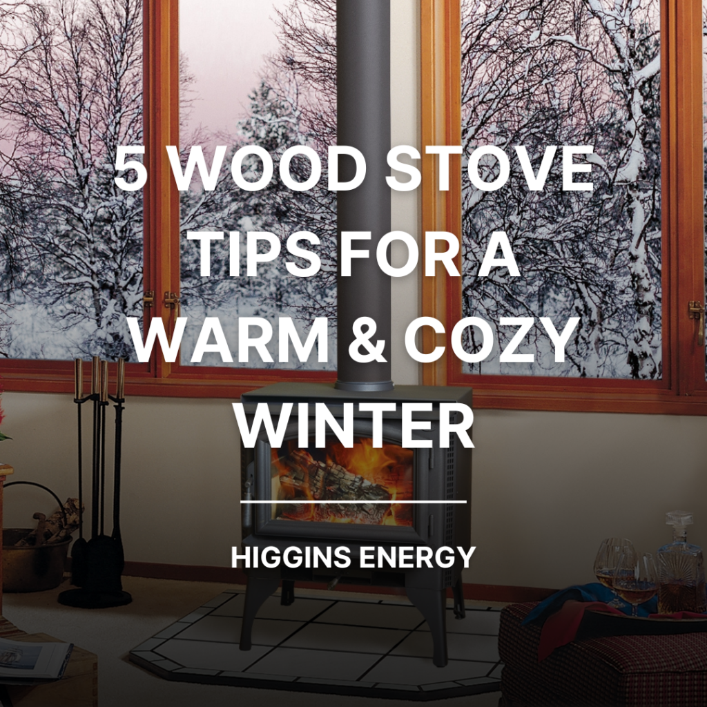5 Wood Stove Tips for a Warm & Cozy Winter – Higgins Energy Alternatives