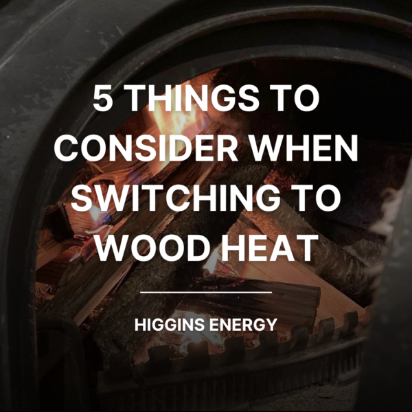 5 Things to Consider When Switching to Wood Heat – Higgins Energy ...